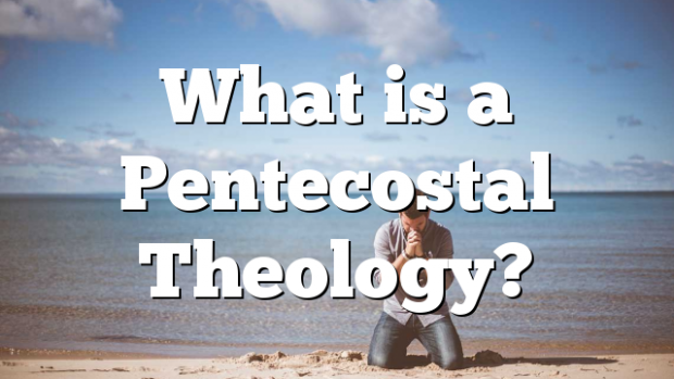 What is a Pentecostal Theology? | Pentecostal Theology