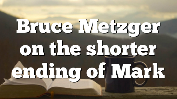Bruce Metzger on the shorter ending of Mark | Pentecostal Theology