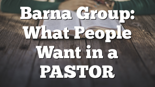 Barna Group: What People Want in a PASTOR | Pentecostal Theology
