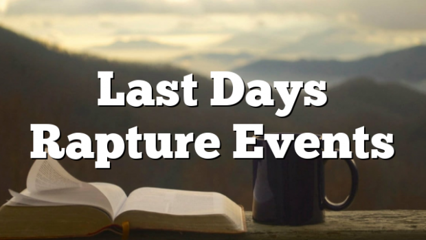 Last Days Rapture Events | Pentecostal Theology