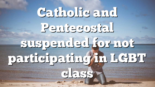 Catholic and Pentecostal suspended for not participating in LGBT class ...