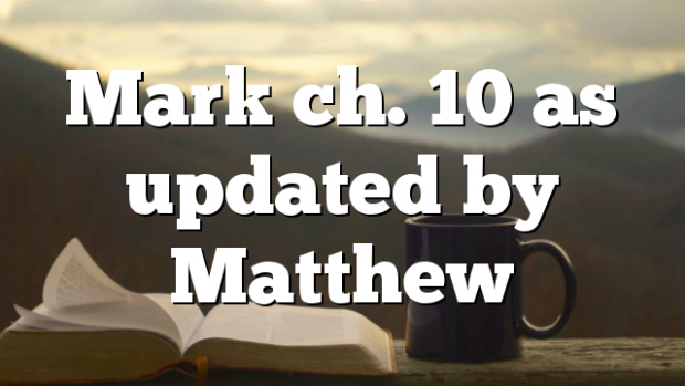 Mark ch. 10 as updated by Matthew | Pentecostal Theology