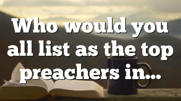 Who would you all list as the top preachers in… | Pentecostal Theology