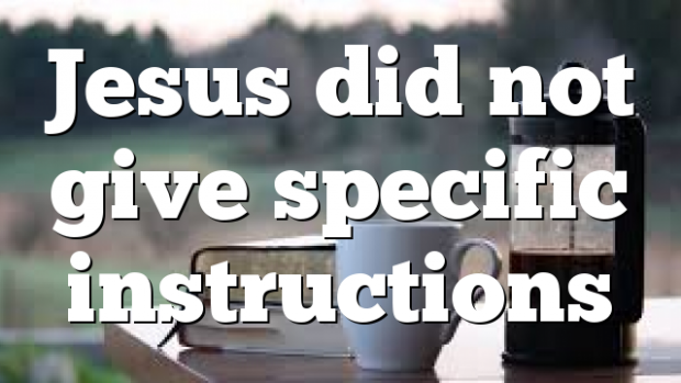 Jesus did not give specific instructions | Pentecostal Theology