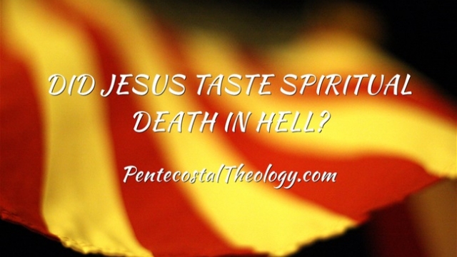 Did JESUS taste spiritual death in HELL? | Pentecostal Theology