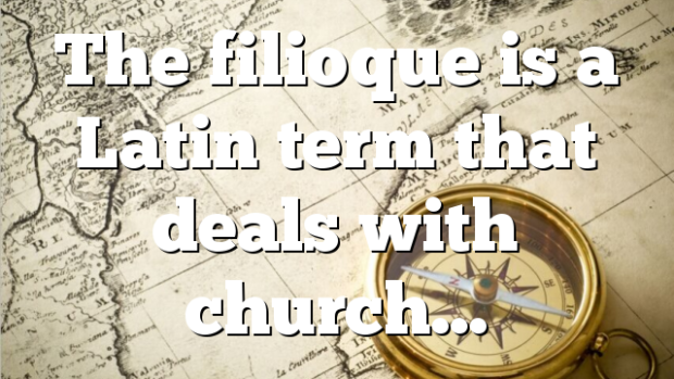 The filioque is a Latin term that deals with church… | Pentecostal Theology