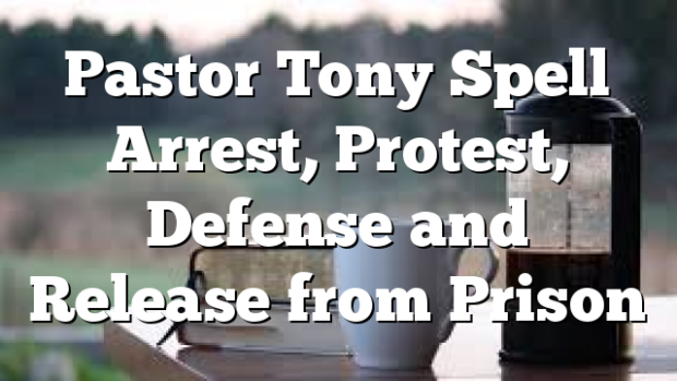 Pastor Tony Spell Arrest, Protest, Defense and Release from Prison ...