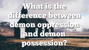 What is the difference between demon oppression and demon possession ...