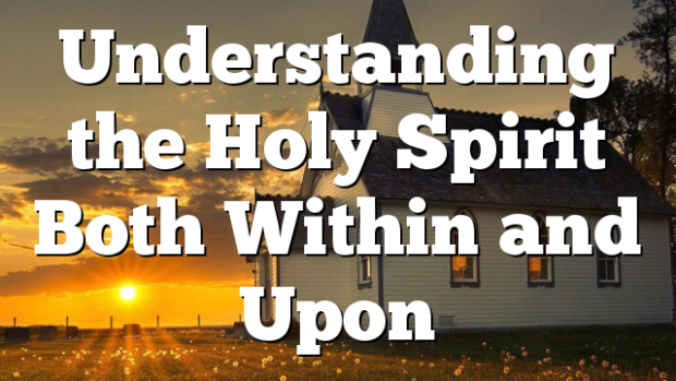 Understanding the Holy Spirit Both Within and Upon | Pentecostal Theology