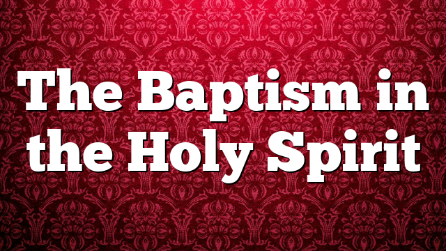 The Baptism in the Holy Spirit | Pentecostal Theology