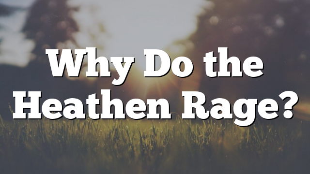 Why Do the Heathen Rage? | Pentecostal Theology