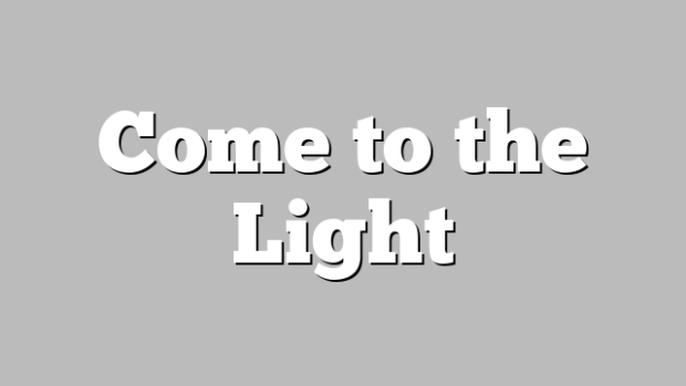 Come to the Light | Pentecostal Theology