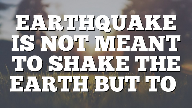 EARTHQUAKE IS NOT MEANT TO SHAKE THE EARTH BUT TO… | Pentecostal Theology