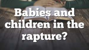 Babies and children in the rapture? | Pentecostal Theology