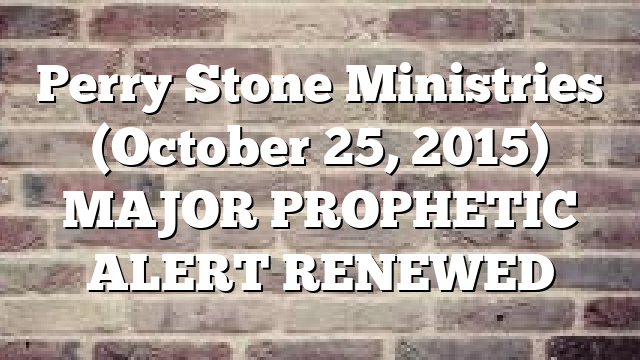 Perry Stone Ministries (October 25, 2015) MAJOR PROPHETIC ALERT RENEWED ...