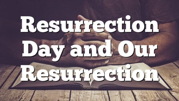 Resurrection Day and Our Resurrection | Pentecostal Theology
