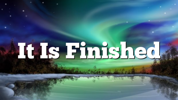 It Is Finished | Pentecostal Theology