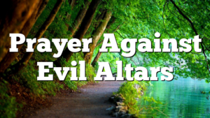 Prayer Against Evil Altars | Pentecostal Theology
