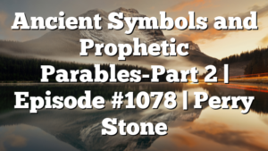 Ancient Symbols and Prophetic Parables | Pentecostal Theology