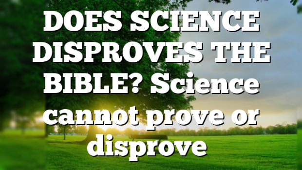 DOES SCIENCE DISPROVES THE BIBLE? | Pentecostal Theology