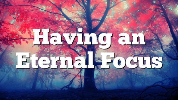 Having an Eternal Focus | Pentecostal Theology