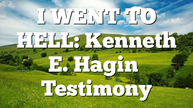I WENT TO HELL: Kenneth E. Hagin’s Testimony | Pentecostal Theology