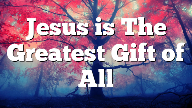Jesus is The Greatest Gift of All | Pentecostal Theology