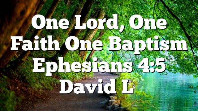 One Lord, One Faith One Baptism Ephesians 4:5 David L… | Pentecostal ...