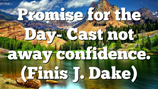 Promise for the Day- Cast not away confidence. (Finis J. Dake ...