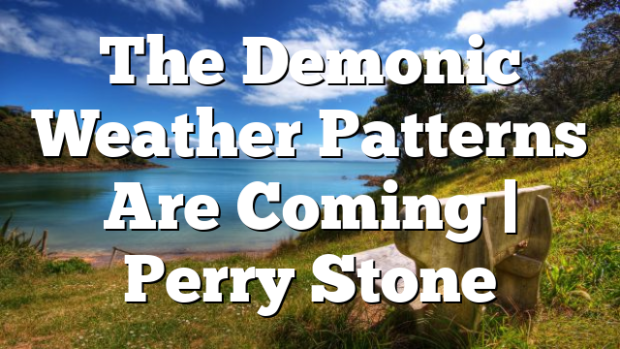 The Demonic Weather Patterns Are Coming | Perry Stone | Pentecostal ...