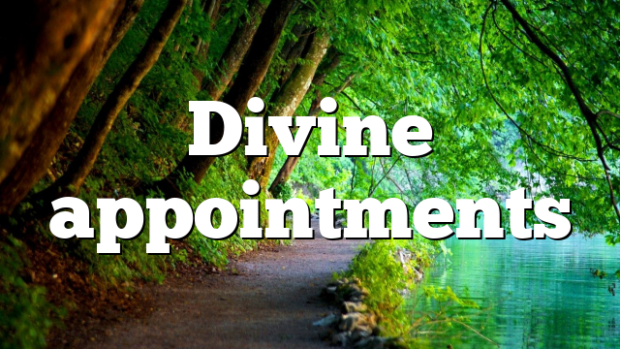 Divine appointments | Pentecostal Theology