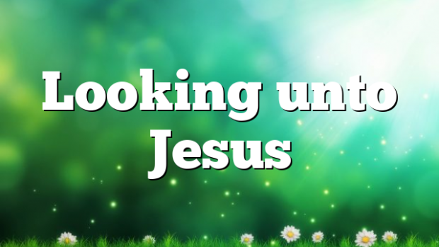 Looking unto Jesus | Pentecostal Theology