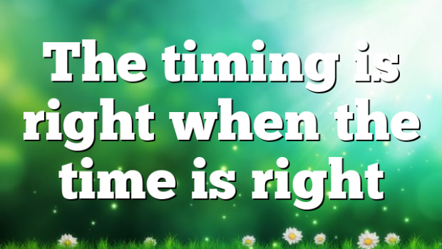 The timing is right when the time is right | Pentecostal Theology