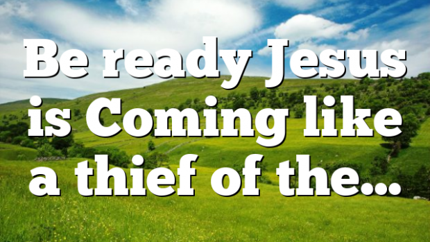 Be ready Jesus is Coming like a thief of the… | Pentecostal Theology