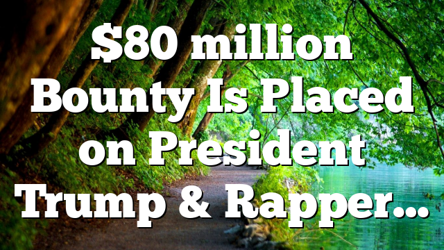 $80 million Bounty Is Placed on President Trump & Rapper… | Pentecostal ...