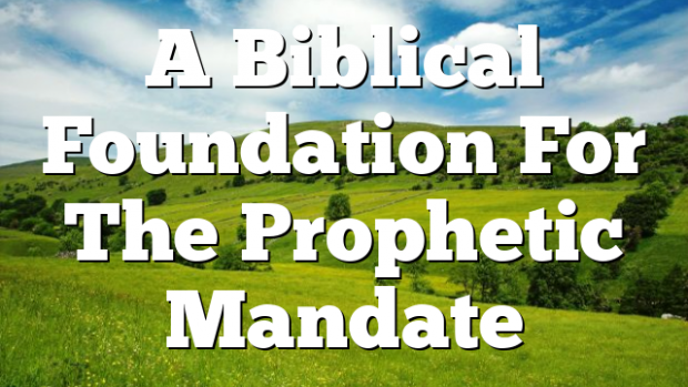 A Biblical Foundation For The Prophetic Mandate | Pentecostal Theology