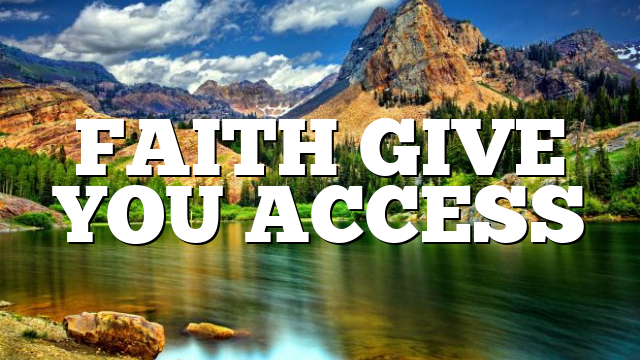 FAITH GIVE YOU ACCESS | Pentecostal Theology