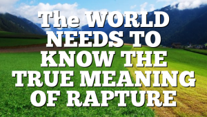 The WORLD NEEDS TO KNOW THE TRUE MEANING OF RAPTURE | Pentecostal Theology