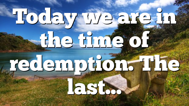 Today we are in the time of redemption. The last… | Pentecostal Theology
