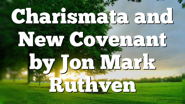 Charismata and New Covenant by Jon Mark Ruthven | Pentecostal Theology