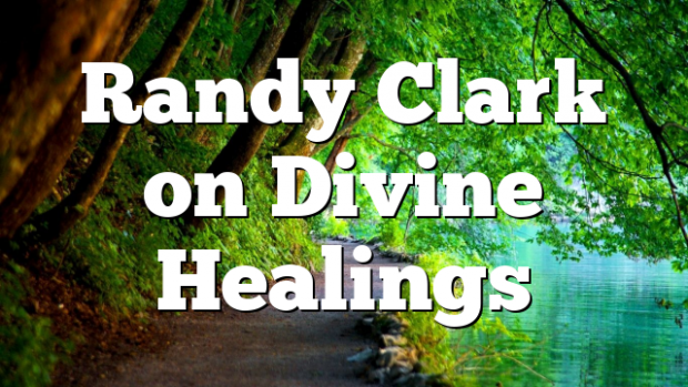 Randy Clark on Divine Healings | Pentecostal Theology