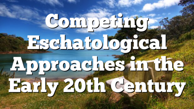 Competing Eschatological Approaches in the Early 20th Century ...