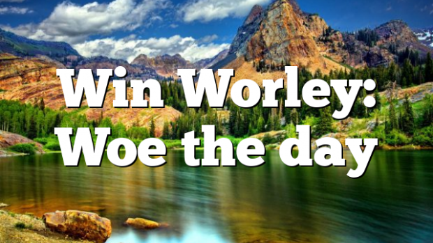 Win Worley: Woe the day | Pentecostal Theology