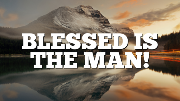BLESSED IS THE MAN! | Pentecostal Theology