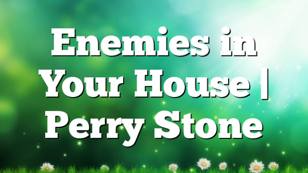 Enemies in Your House | Perry Stone | Pentecostal Theology