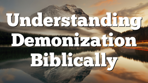 Understanding Demonization Biblically | Pentecostal Theology