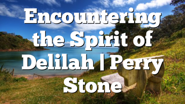 Encountering the Spirit of Delilah | Perry Stone | Pentecostal Theology