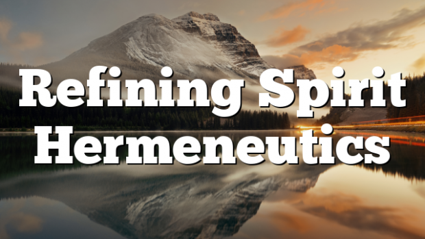 Refining Spirit Hermeneutics | Pentecostal Theology