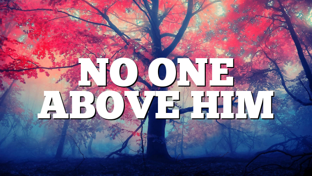 NO ONE ABOVE HIM | Pentecostal Theology