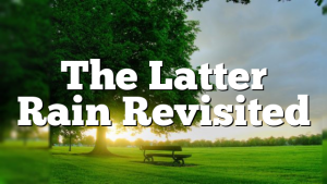 The Latter Rain Revisited | Pentecostal Theology